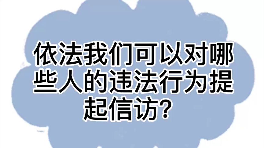 依法我们可以对哪些人的违法行为提起信访?