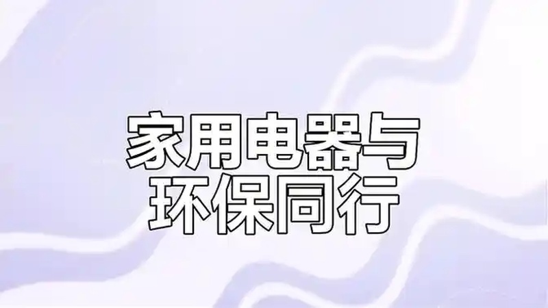 节能环保政策助力家电行业转型,绿色产品成新趋势