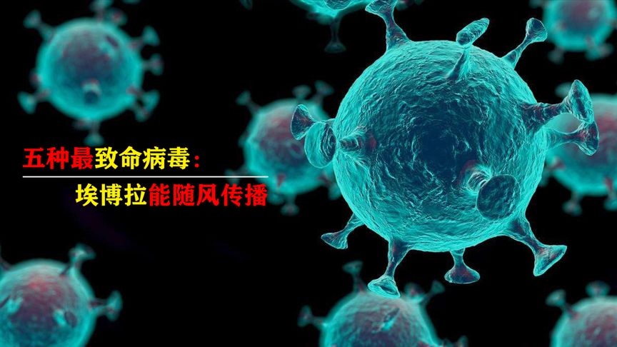 世界上最致命的五种病毒:第一的埃博拉能随风传播,致死率达90%