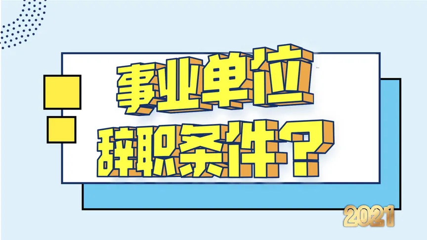 重点推荐:事业编辞职的5个条件!试用期、上学、考上公务员…