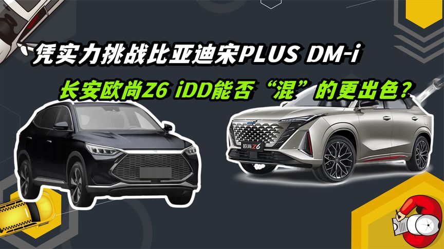 挑战比亚迪宋PLUS DM-i,长安欧尚Z6 iDD能否“混”的更出色?