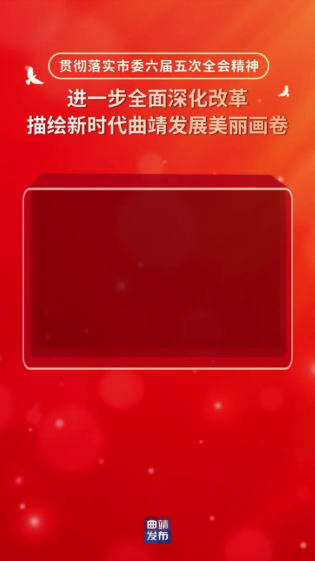 贯彻落实市委六届五次全会精神丨进一步全面深化改革描绘新时代曲靖...