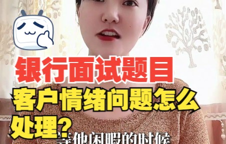银行面试题目——客户情绪问题怎么处理/银行面试/半结构化/无领导...