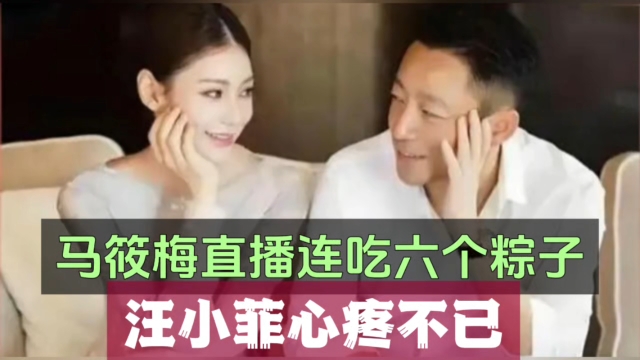 马筱梅直播连吃六个粽子,汪小菲心疼不已