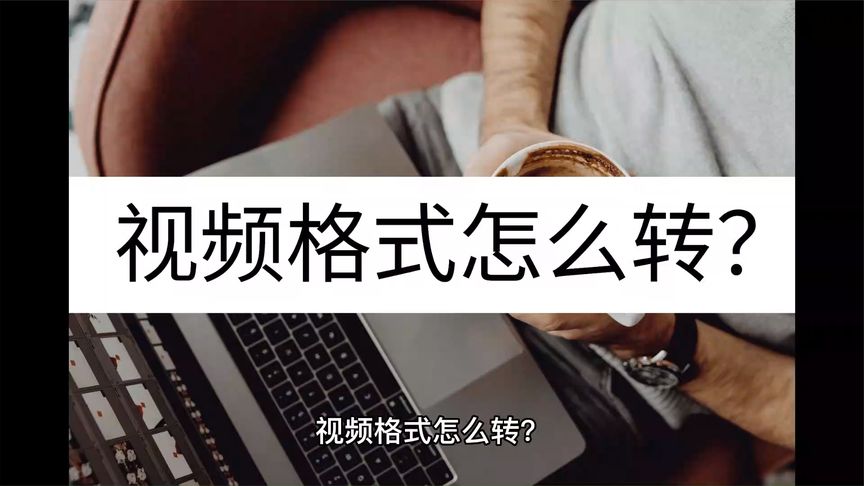 视频格式怎么转?这个办法解决