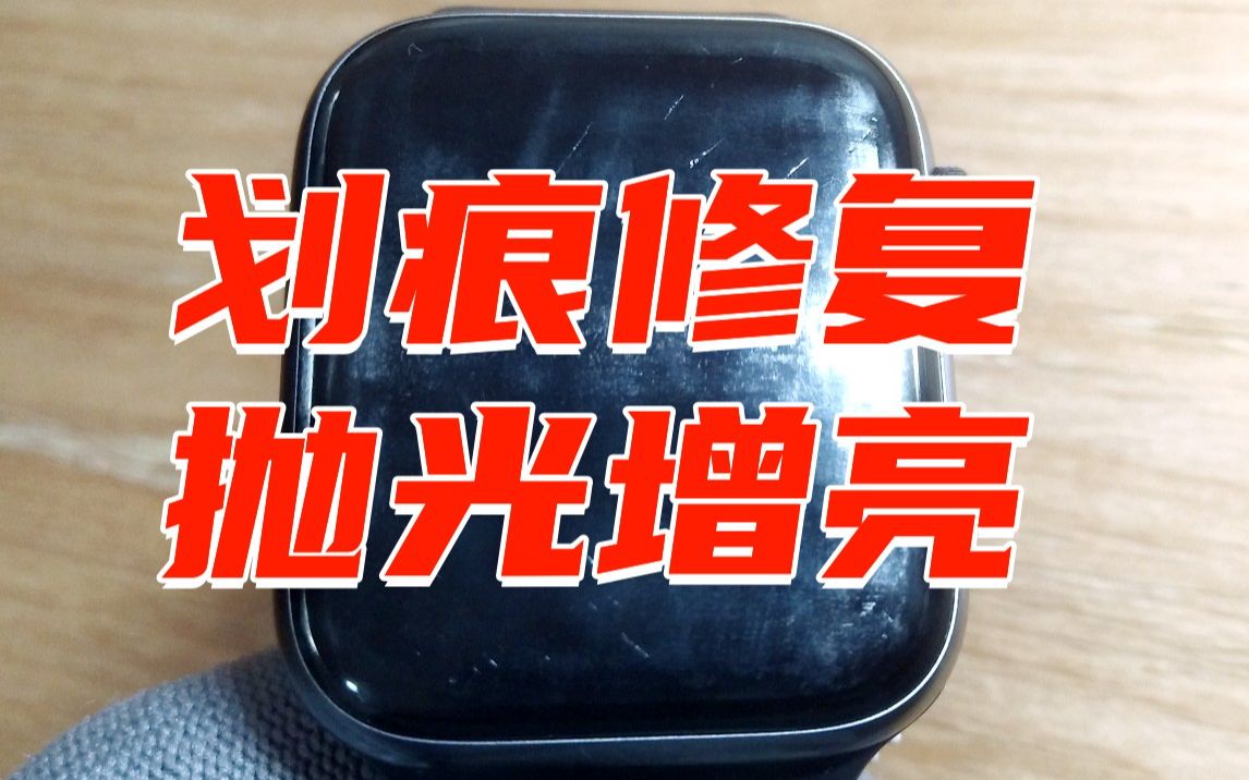 苹果手表镜面增亮去模糊iwatch手表玻璃镜面划痕修复智能手表镜面...
