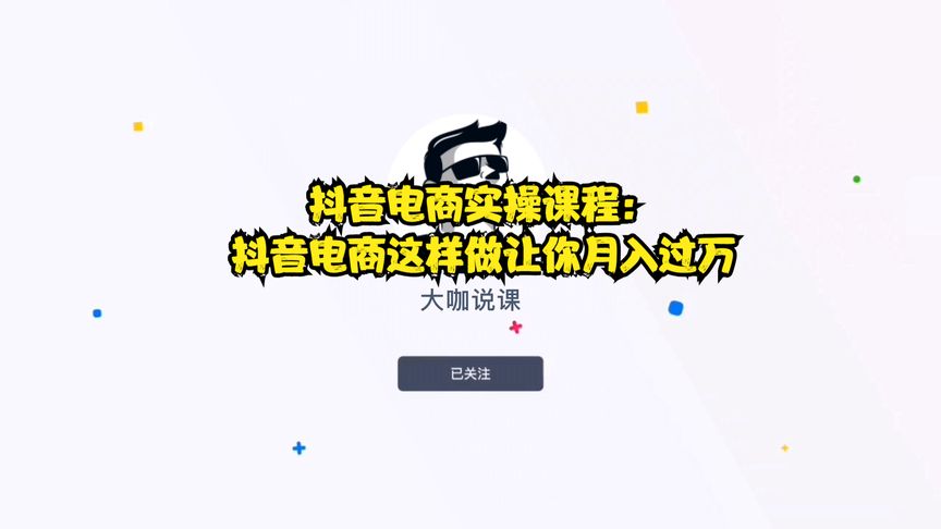 抖音电商实操课程:抖音电商这样做让你轻松