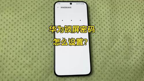 华为手机怎么设置锁屏功能?如何设置图案、指纹或数字密码?