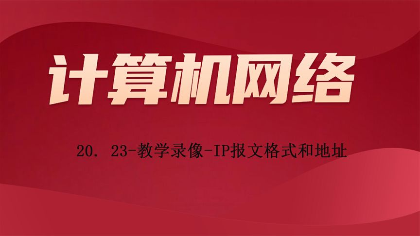 计算机网络20. 23-教学录像-IP报文格式和地址