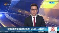 财政部调整增值税税率 自5月1日起执行