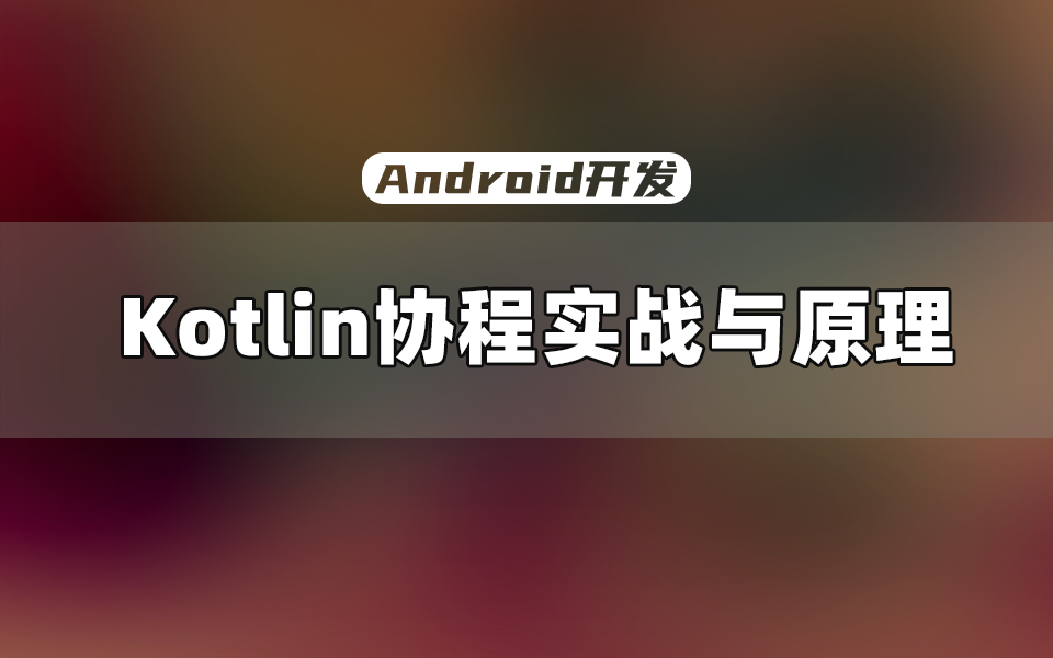 【Android开发教程】一节课带你快速掌握:Kotlin协程的原理与项目应用