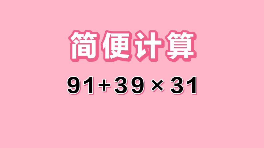 简便计算91+39×31,简算方法不止一种,哪种方法最简便呢?