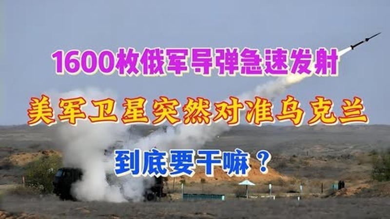 1600枚俄军导弹急速发射,美军卫星突然对准乌克兰:到底要干嘛