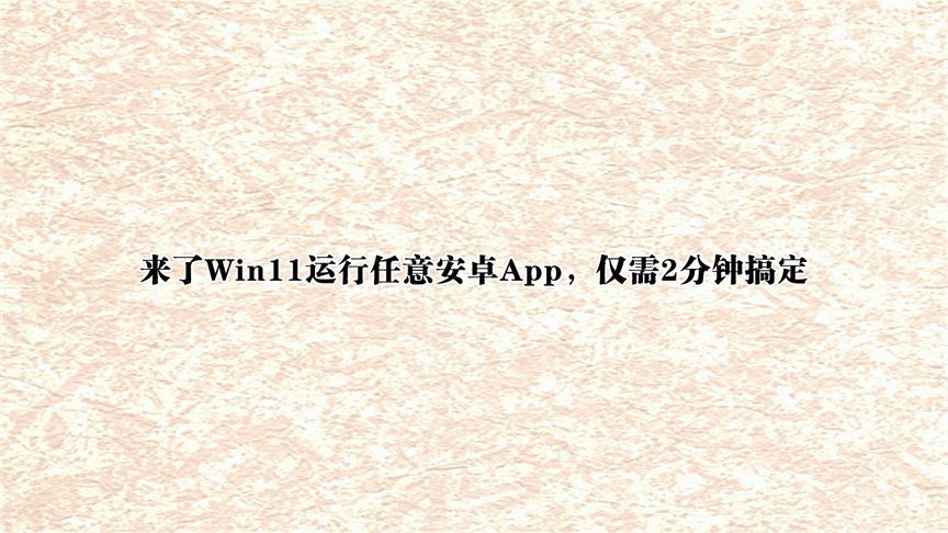 来了Win11运行任意安卓App,仅需2分钟搞定【转载】