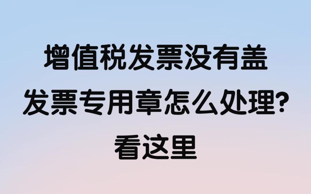 增值税发票没有盖发票专用章怎么处理?看这里
