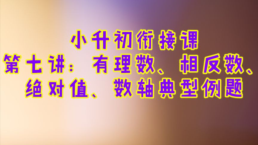 小升初衔接课第七讲:有理数、相反数、绝对值、数轴典型例题