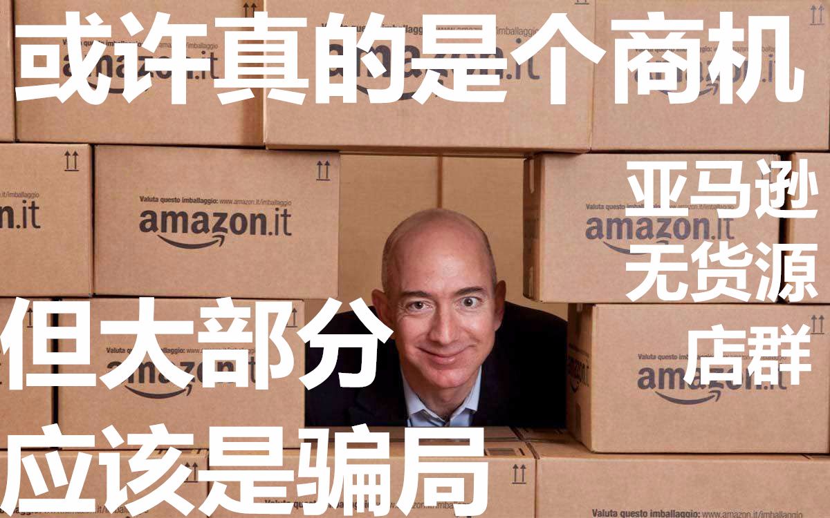 【亚马逊无货源店群】或许是真商机,但大部分应该是骗局