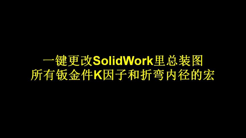 一键更改SolidWorks里总装图所有钣金件K因子和折弯内径的宏