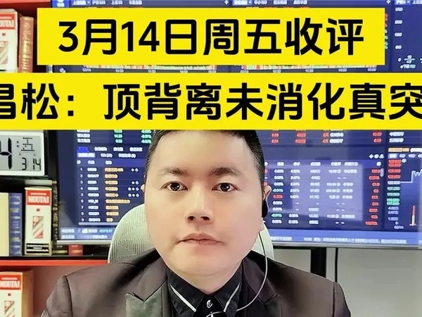3月14日周五收评,刘昌松:顶背离未消化真突破?
