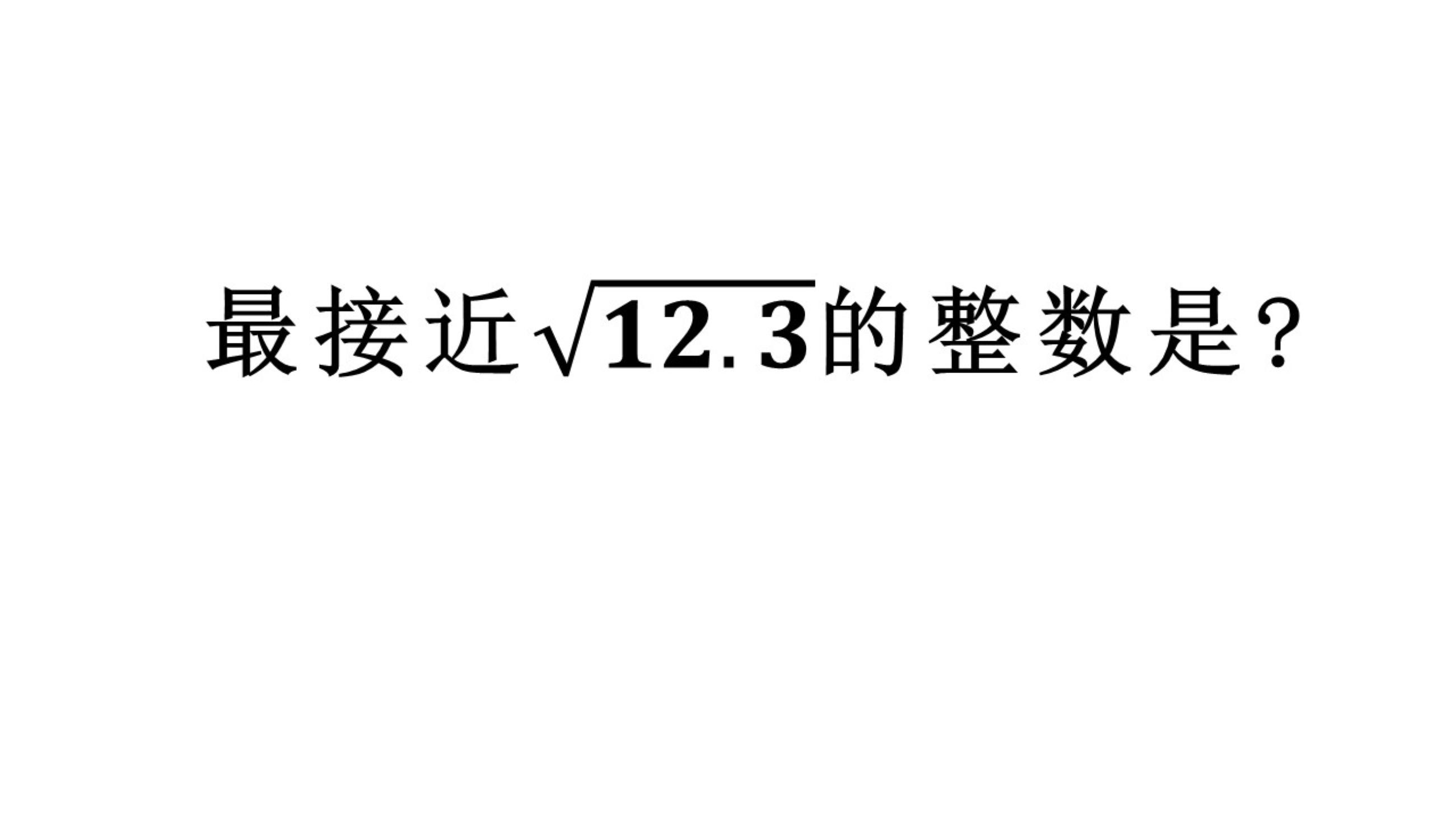 初中数学送分题最接近根号12.3的整数是多少?