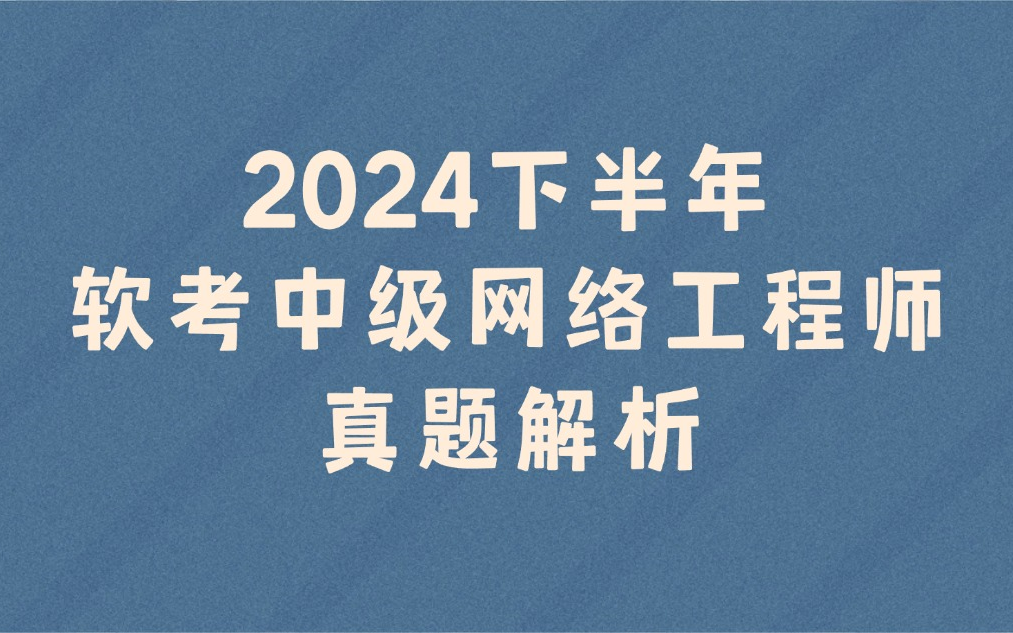 2024年下半年软考【中级】网络工程师真题解析【全网最早发布答案,...