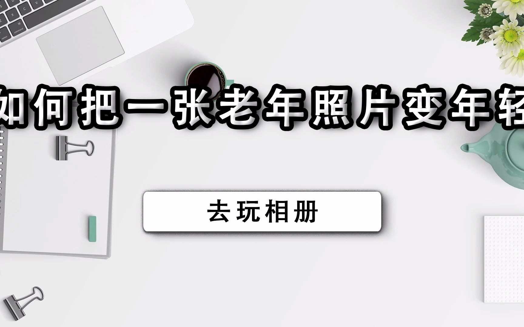 如何把一张老年照片变年轻